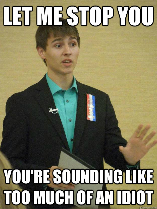 Let me stop you You're sounding like too much of an idiot - Misc - quickmeme