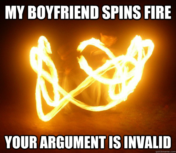 My Boyfriend spins fire Your Argument is invalid - Misc - quickmeme