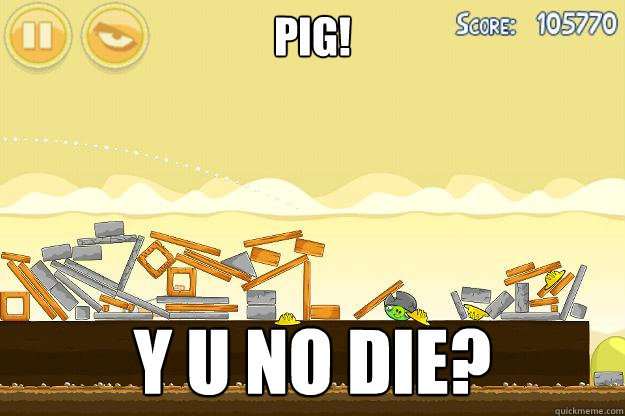 PIG! Y U NO DIE? - Y u no die - quickmeme