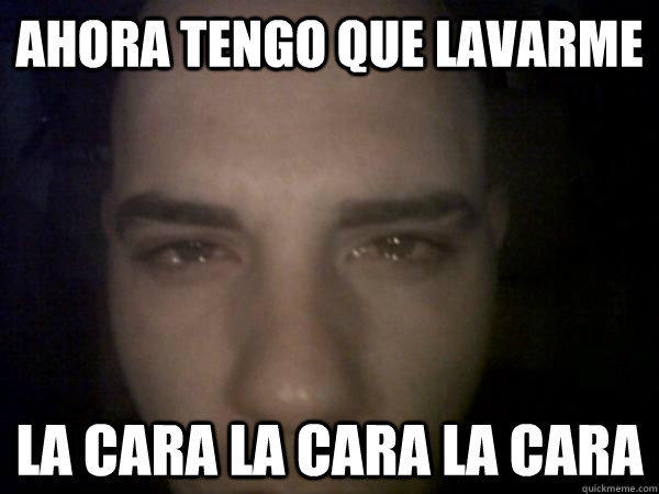 Ahora tengo que lavarme La cara la cara la cara - Kendo Lloron - quickmeme