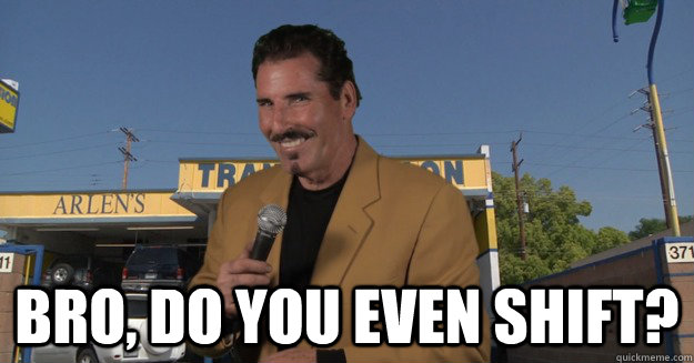 Bro, do you even shift? - Misc - quickmeme