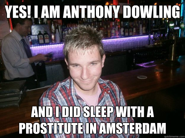 YES! I am Anthony Dowling and I did sleep with a prostitute in Amsterdam - Anthony Exposed ...