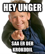 Hey unger saa er der krokodil - bubber lol - quickmeme
