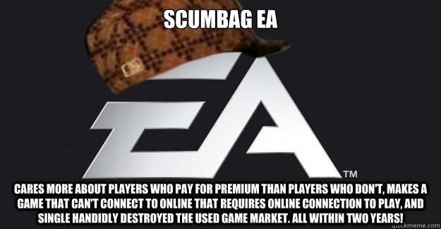 Scumbag Ea Cares More about players who pay for premium than players who don't, Makes a game ...