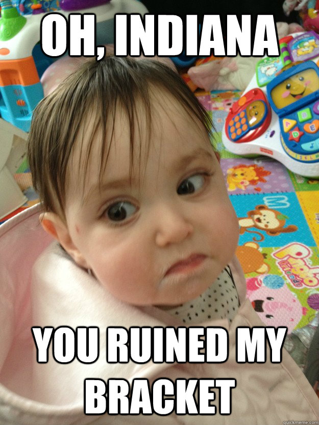 Oh, Indiana You Ruined My Bracket - Misc - quickmeme