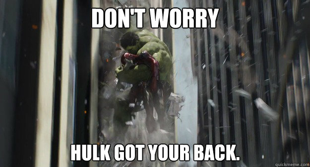 Don't worry Hulk got your back. - Good Guy Hulk - quickmeme