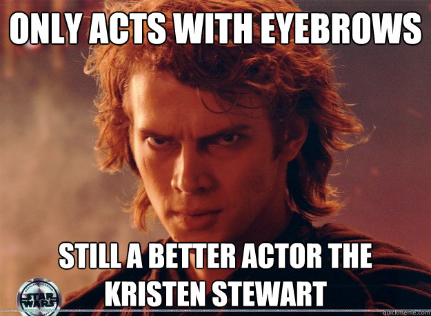 Only Acts with eyebrows still a better actor the kristen stewart - Misc - quickmeme