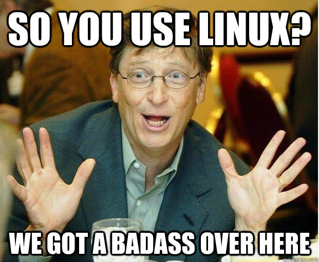 SO you use linux? We got a badass over here - Bad Ass Bill - quickmeme