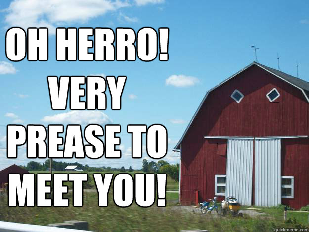 OH HERRO! VERY PREASE TO MEET YOU! - Misc - quickmeme