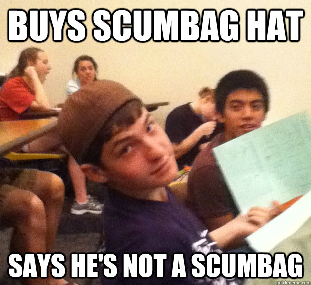 Buys Scumbag hat says he's not a scumbag - Misc - quickmeme