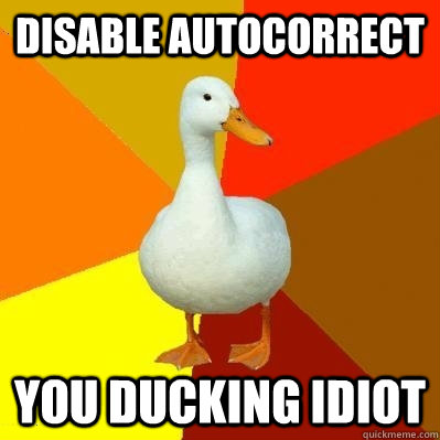 Disable autocorrect You ducking idiot - Misc - quickmeme