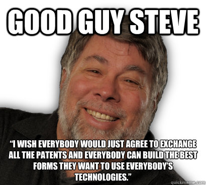 Good Guy Steve “I wish everybody would just agree to exchange all the patents and everybody can ...