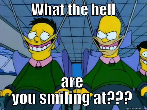 What the hell are you smiling at? - quickmeme
