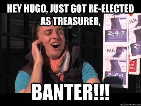 Hey hugo, just got re-elected as treasurer, banter!!! - Lash Gordon - quickmeme