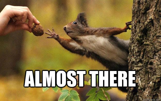 almost there memes | quickmeme almost there memes | quickmeme