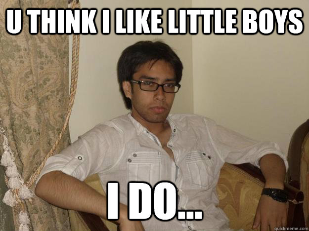 u think i like little boys i do... - Misc - quickmeme