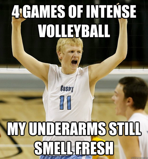 4 games of intense volleyball my underarms still smell fresh - Wild Sydow - quickmeme
