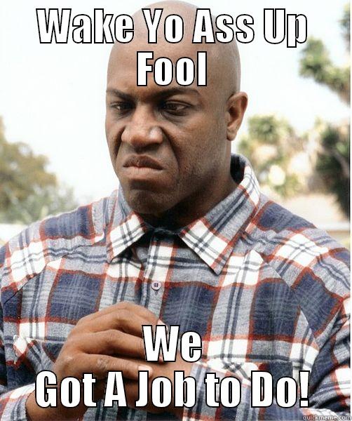 Wake Yo Ass Up Fool - quickmeme