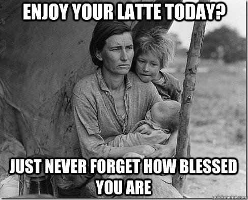 ENJOY YOUR LATTE TODAY? JUST NEVER FORGET HOW BLESSED YOU ARE - LATTEWISDOM - quickmeme
