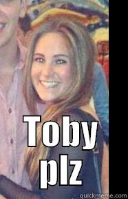 toby plz - quickmeme