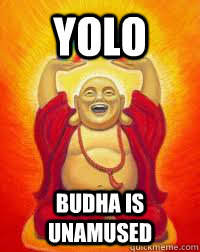 YOLO Budha is unamused - Buddha YOLO - quickmeme