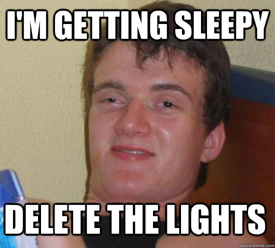 I'm getting sleepy Delete the lights - Misc - quickmeme