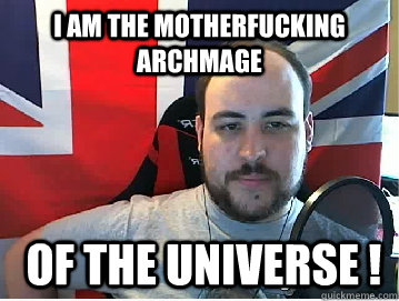 I am the motherfucking archmage of the universe ! - Total Meme - quickmeme