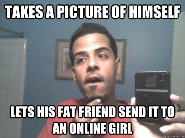 Takes a picture of himself lets his fat friend send it to an online girl - Best Friend Marty ...