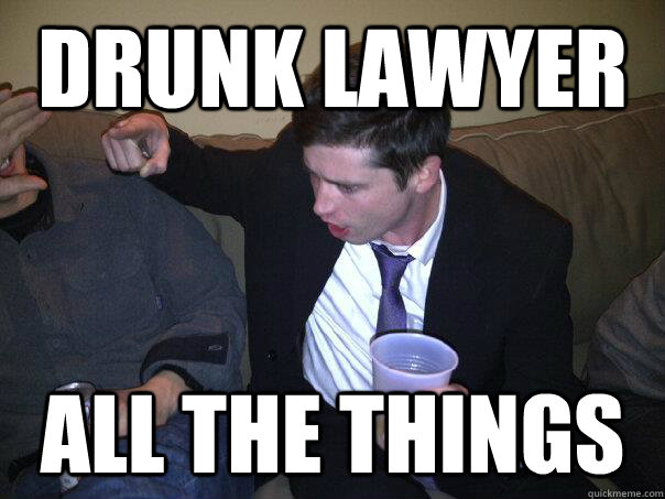 Drunk Lawyer All the things - Misc - quickmeme