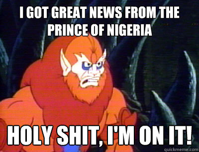 I got great news from the Prince of Nigeria Holy shit, i'm on it! - Behind the Times Beastman ...