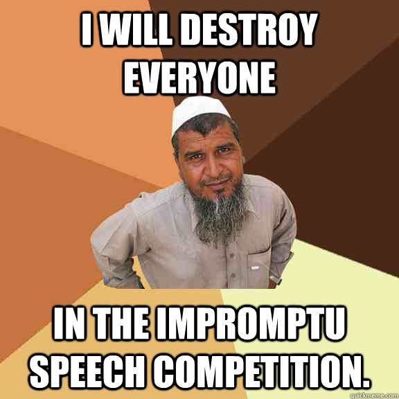 I will destroy everyone in the impromptu speech competition. - Misc - quickmeme