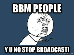 bbm people y u no stop broadcast! - Betol y u no join us - quickmeme