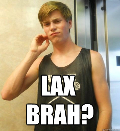 LAX Brah? - Misc - quickmeme