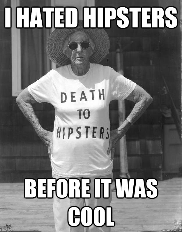 I hated hipsters before it was cool - Anti-hipster grandma - quickmeme