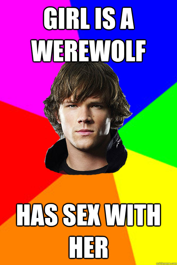 Girl is a werewolf Has sex with her - Optimistic Sam Winchester - quickmeme