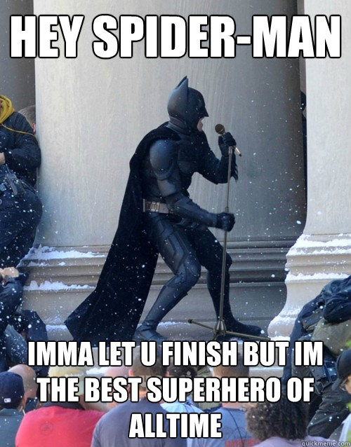 hey spider-man imma let u finish but im the best superhero of alltime - Karaoke Batman - quickmeme