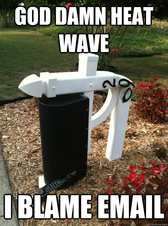 God damn heat wave I blame email - Misc - quickmeme