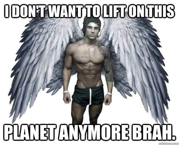 i don't want to lift on this planet anymore brah. - Misc - quickmeme