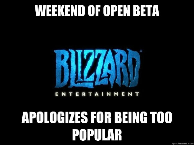 Weekend of open beta Apologizes for being too popular - Canadian Blizzard - quickmeme