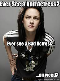 EVER TRY TO RE-ENACT TWILIGHT SCENES... on weed? - Half Baked Kristen Stewert - quickmeme