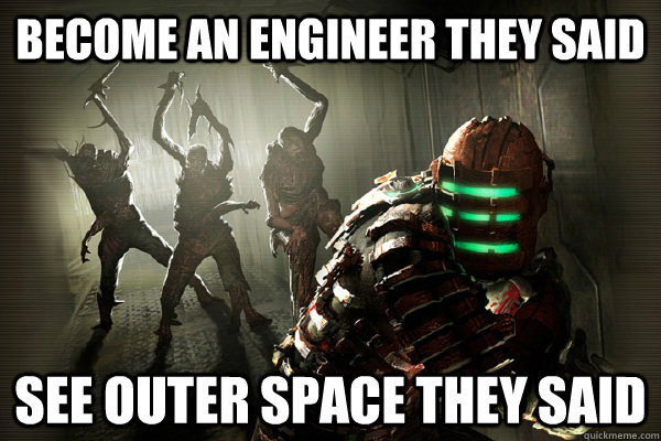 Become an engineer they said See outer space they said - Misc - quickmeme