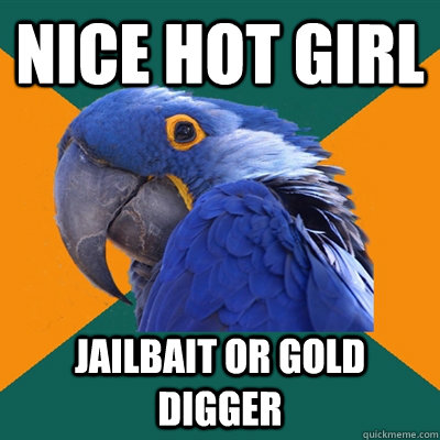 nice hot girl jailbait or gold digger - Paranoid Parrot - quickmeme