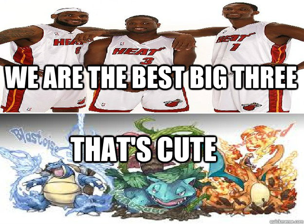 we are the best big three that's cute - pokemon big 3 - quickmeme