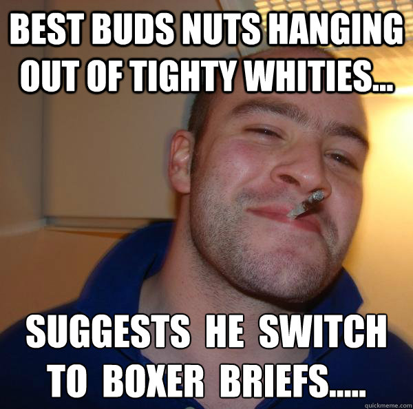 best buds nuts hanging out of tighty whities... suggests he switch to boxer briefs..... - Misc ...