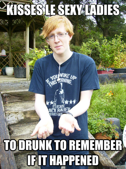 kisses le sexy ladies to drunk to remember if it happened - Kevin - quickmeme
