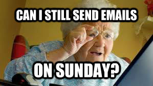 CAN I STILL SEND EMAILS ON SUNDAY? - untitled meme - quickmeme