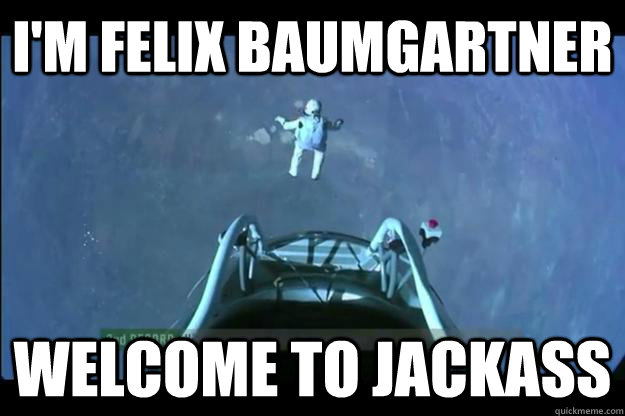 Felix Baumgartner Jackass memes | quickmeme
