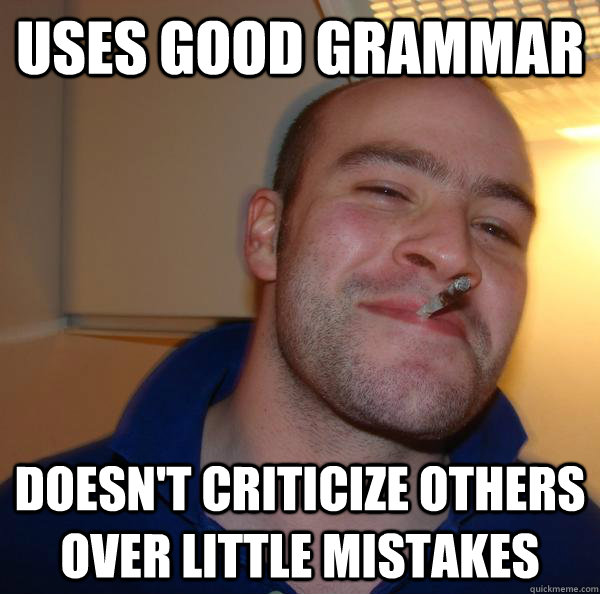 uses good grammar doesn't criticize others over little mistakes - Misc - quickmeme