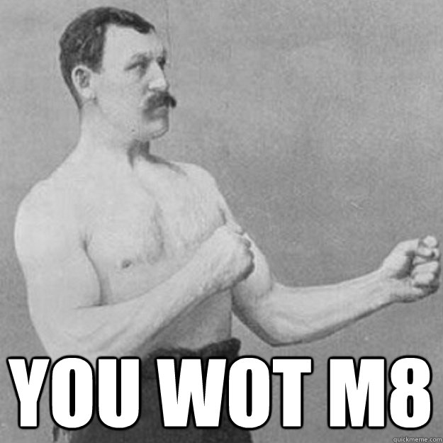 YOU WOT M8 - Misc - quickmeme