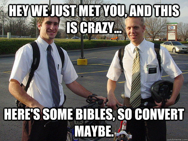 hey we just met you, and this is crazy... here's some bibles, so ...